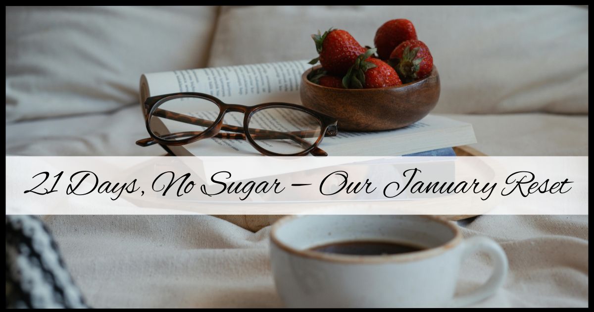 Our January Reset: 21 Days Without Sugar - Salty Inspirations